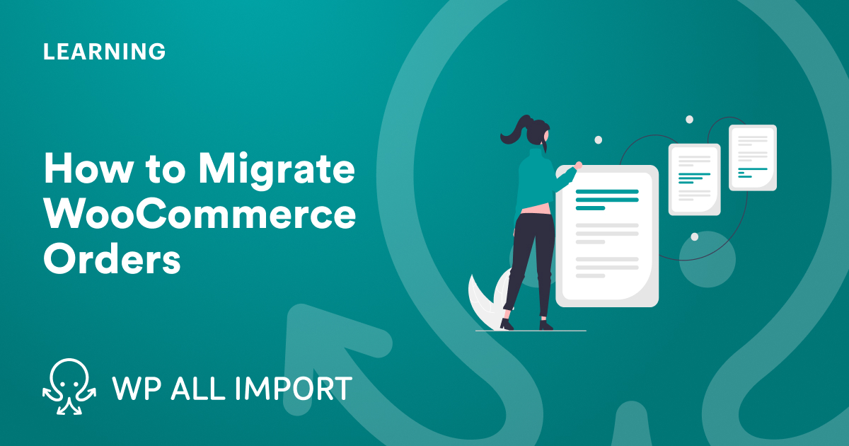 How to Migrate WooCommerce Orders - WP All Import