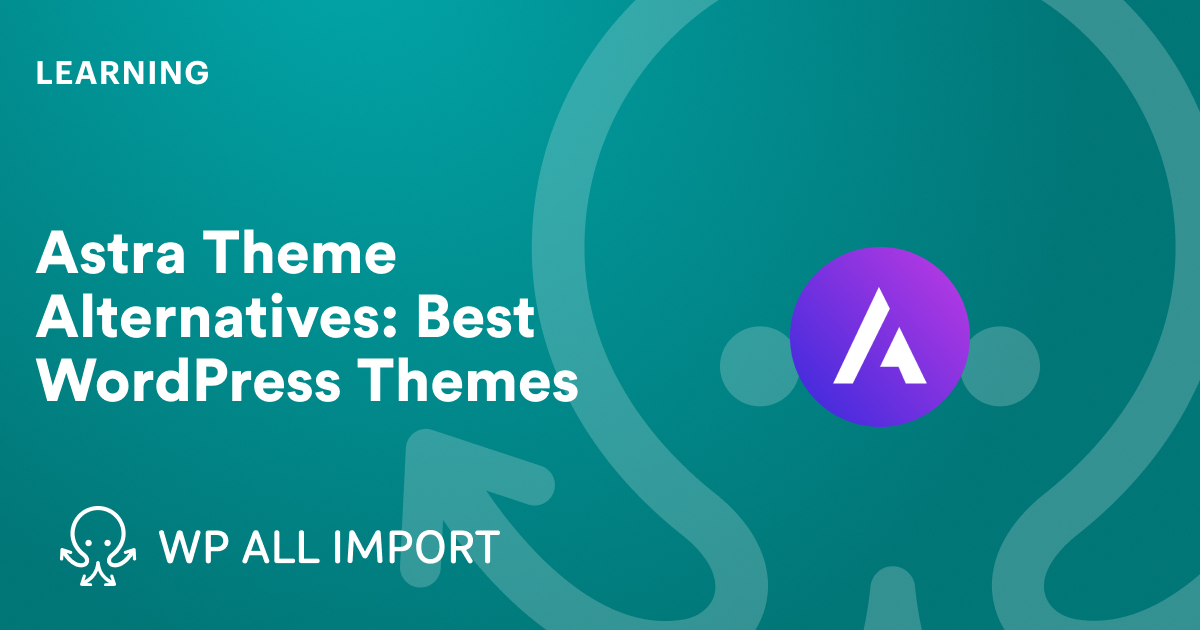 Astra Theme Alternatives: Best WordPress Themes - WP All Import